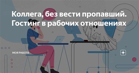 Коллега без вести пропавший Гостинг в рабочих отношениях Моя работа Дзен