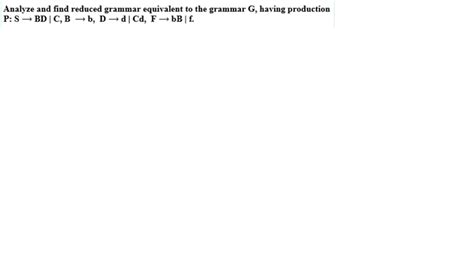 Solved Analyze And Find Reduced Grammar Equivalent To The