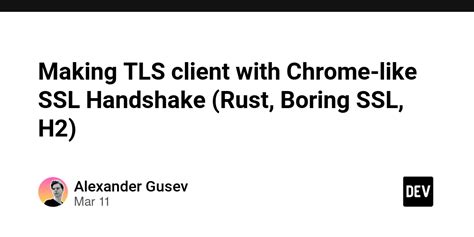 Making Tls Client With Chrome Like Ssl Handshake Rust Boring Ssl H2