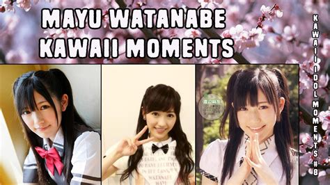 Mayu Watanabe Kawaii Cute Moments Kawaii Idol Moments Youtube