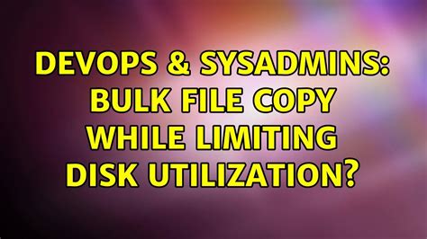 Devops And Sysadmins Bulk File Copy While Limiting Disk Utilization