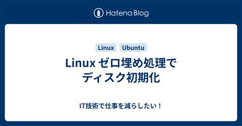 linux ゼロ埋め処理でディスク初期化 it技術で仕事を減らしたい！