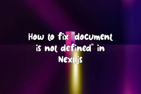 how to fix “document is not defined” in next js by next js 101 medium
