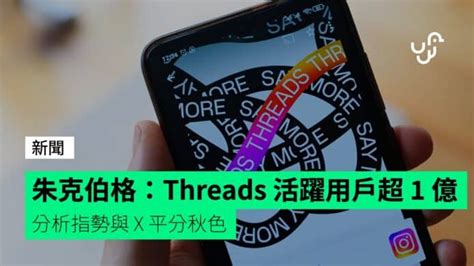 朱克伯格：threads 活躍用戶超 1 億 分析指勢與 X 平分秋色 Unwirehk 香港