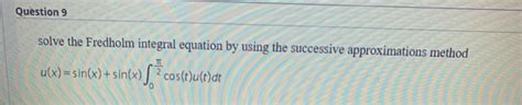 Solved Question 9 Solve The Fredholm Integral Equation By