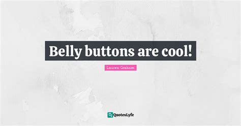 Belly Buttons Are Cool Quote By Lauren Graham Quoteslyfe