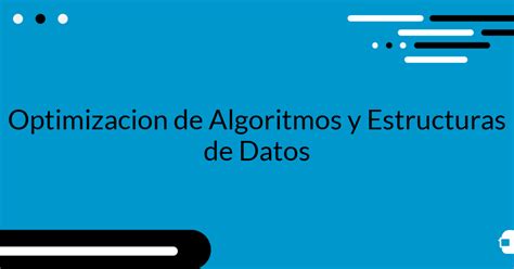 Optimizacion De Algoritmos Y Estructuras De Datos