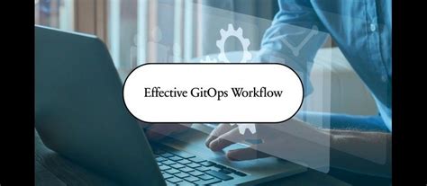 Effective Gitops Workflow How To Get Started 2024
