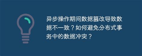 异步操作期间数据篡改导致数据不一致？如何避免分布式事务中的数据冲突？ 美云