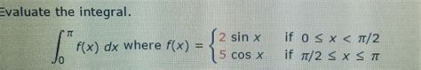Solved Evaluate The Integral Integral 0 Pi F X Dx Where Chegg Com