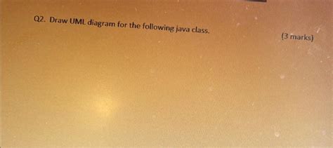 Solved Q2 Draw Uml Diagram For The Following Java Class 3