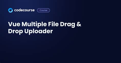 Vue Multiple File Drag And Drop Uploader Codecourse