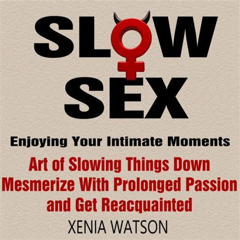 SLOW SEX Enjoying Your Intimate Moments Art Of Slowing Things Down Mesmerize With Prolonged
