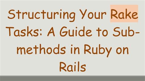 structuring your rake tasks a guide to sub methods in ruby on rails