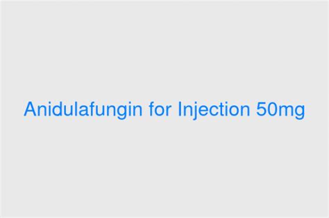 Anidulafungin For Injection 50mg Exporter Gmp Manufacturers