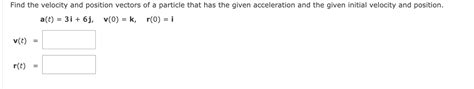 Solved Find The Velocity And Position Vectors Of A Particle Chegg