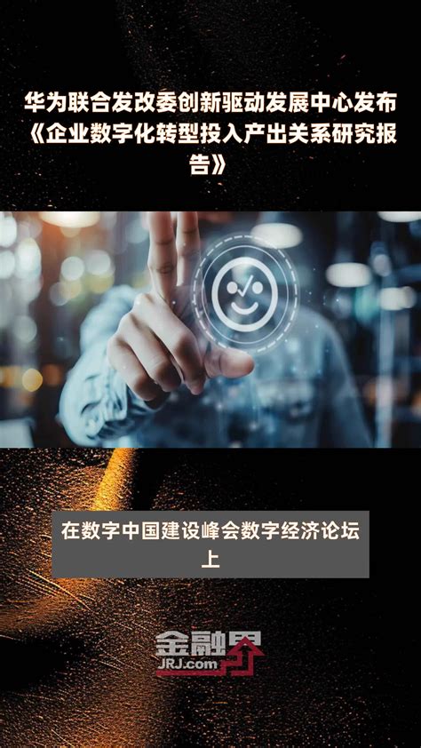 华为联合发改委创新驱动发展中心发布《企业数字化转型投入产出关系研究报告》 快报 凤凰网视频 凤凰网