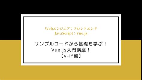 サンプルコードから基礎を学ぶ！vuejs入門講座！【v If編】｜フェルメール株式会社