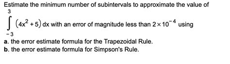 Estimate The Minimum Number Of Subintervals To Approximate The Value Of 3 ∫ 3 4x 2 5 Dx With