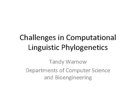 Challenges In Computational Linguistic Phylogenetics Tandy Warnow Departments