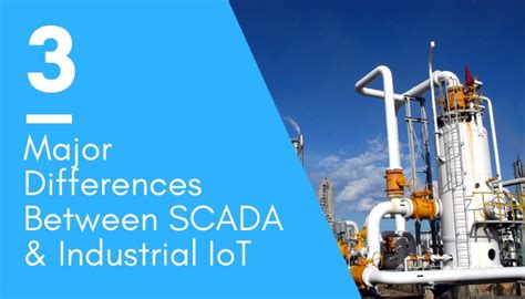 3 Major Differences Between Scada And Industrial Iot