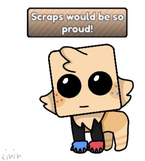 Scraps Would Be So Proud Fandom