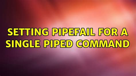 Setting Pipefail For A Single Piped Command 3 Solutions Youtube