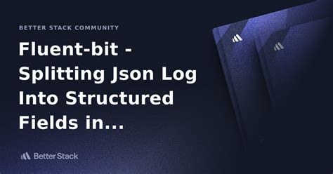 Fluent Bit Splitting Json Log Into Structured Fields In Elasticsearch Better Stack Community