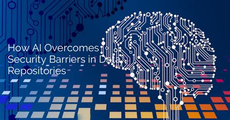 How Ai Overcomes Security Barriers In Data Repositories