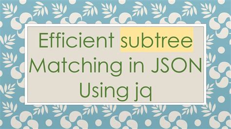 Efficient Subtree Matching In Json Using Jq Youtube
