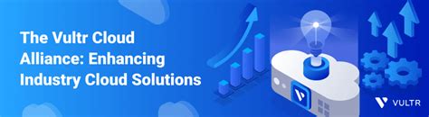 Enhancing Industry Cloud Solutions With Vultr Cloud Alliance Vultr Blogs