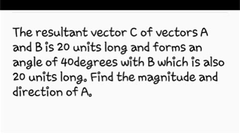 Solved The Resultant Vector C Of Vectors A And B Is 20 Units Long And Forms An Angle Of