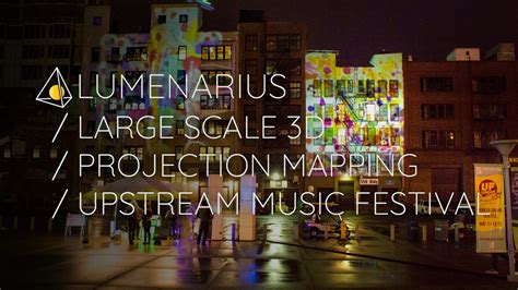 Large Scale 3d Projection Mapping At Upstream Music Festival Blog — Lumenarius