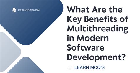 What Are The Key Benefits Of Multithreading In Modern Software Development