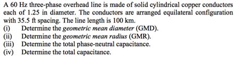 Solved A 60 Hz Three Phase Overhead Line Is Made Of Solid