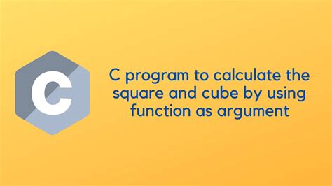C Program To Calculate The Square And Cube By Using Function As Argument