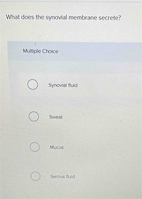 Solved What Does The Synovial Membrane Secrete Multiple Choice Synovial Fluid Sweat Mucus