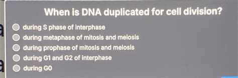 Solved When Is Dna Duplicated For Cell Divisionduring S