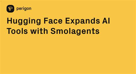 Hugging Face Expands Ai Tools With Smolagents Perigon