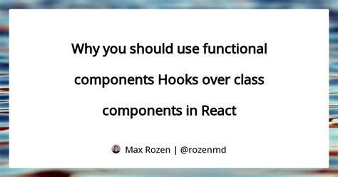 Why You Should Use Functional Components Hooks Over Class Components