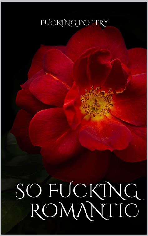 So Fucking Romantic A Collection Of Sensual And Erotic Poetry By Fucking Poetry Goodreads