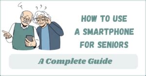 How To Use A Smartphone For Seniors A Complete Guide Technology For Seniors