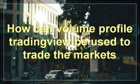 How To Use Volume Profile TradingView To Trade The Markets MoneyReadme Com
