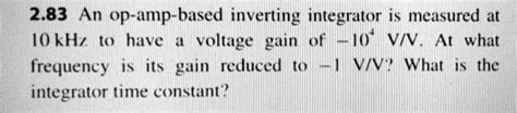 283 An Op Amp Based Inverting Integrator Is Measured At 10 Khz To Have