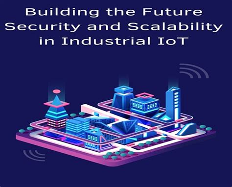 Building The Future Security And Scalability In Industrial Iot