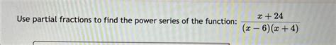 Solved Use Partial Fractions To Find The Power Series Of The