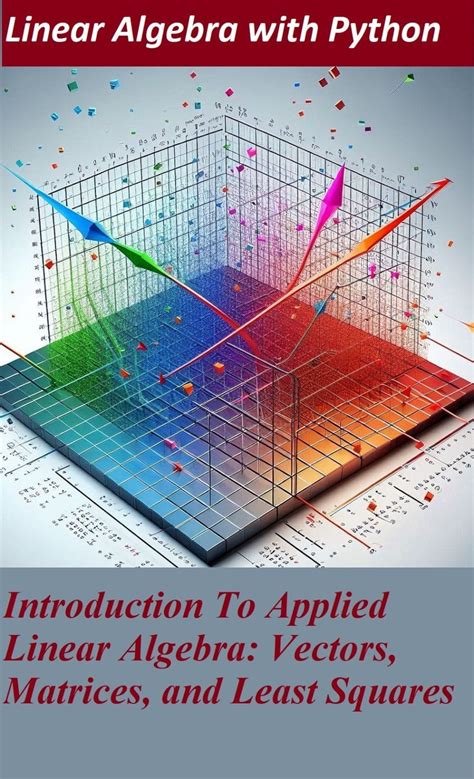 Mastering Applied Linear Algebra With Python Unlock The Incredible Power Of Vectors Matrices