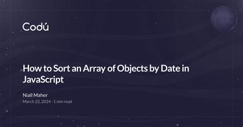 How To Sort An Array Of Objects By Date In Javascript By Niall Maher Codú