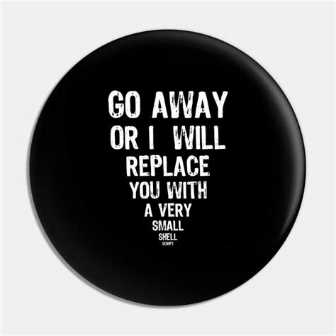 Go Away Shell Script Funny Message Go Away Pin Teepublic