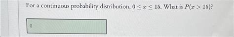 Solved For A Continuous Probability Distribution 0≤x≤15
